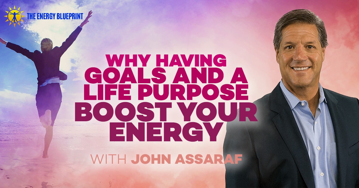 Why Having Goals And A Life Purpose Boost Your Energy - The Energy ...